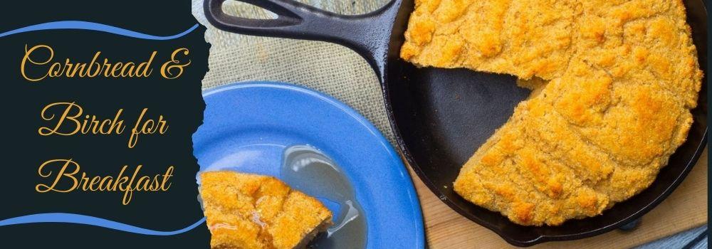 Cornbread & Birch for Breakfast – The Canadian Birch Company